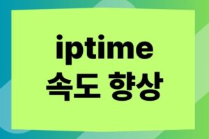 iptime 속도 향상시키는 14가지 방법 - 메소드